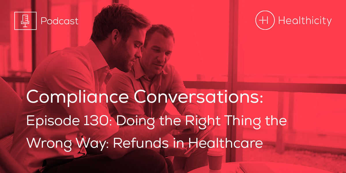 Doing the Right Thing the Wrong Way: Refunds in Healthcare Compliance